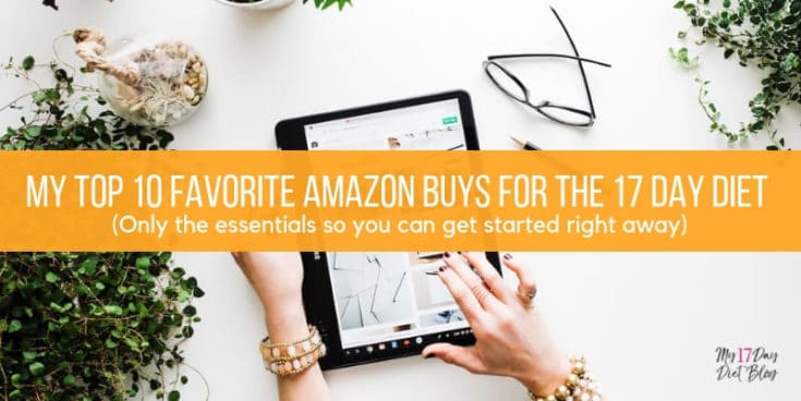My Top 10 Favorite Amazon Buys for the 17 Day Diet